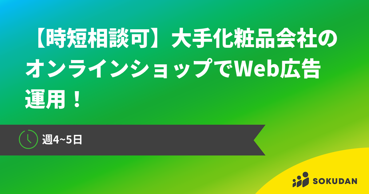 【時短相談可】大手化粧品会社のオンラインショップでWeb広告運用！ | SOKUDAN （ソクダン）
