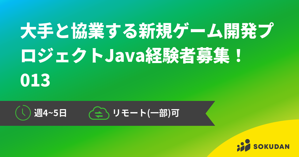 大手と協業する新規ゲーム開発プロジェクトJava経験者募集！013 | SOKUDAN （ソクダン）
